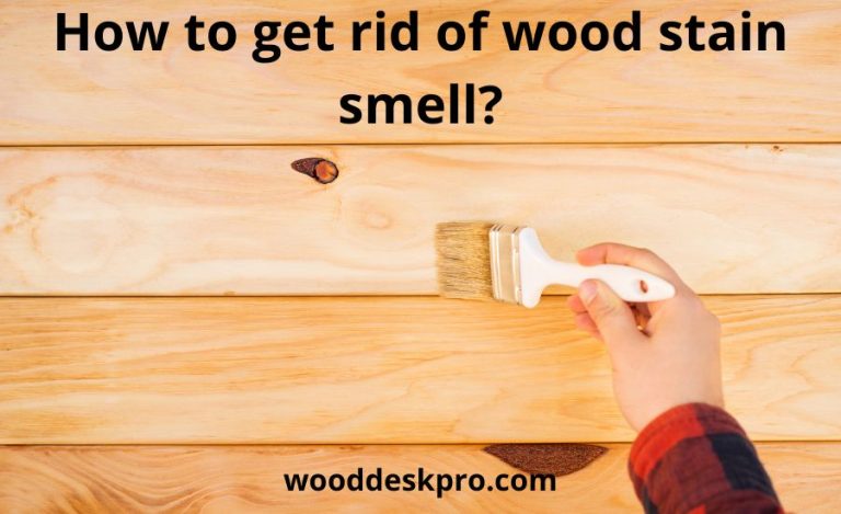 How To Get Rid Of Wood Stain Smell: Top 7 Tips & Best Guide